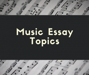 Music Essay Topics: Creating Impressive Music Essay