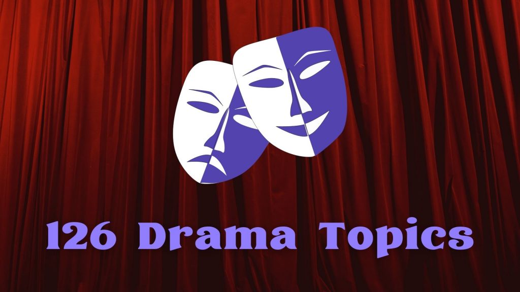 126 In Depth Drama Topics | Dramatic Topics & Ideas